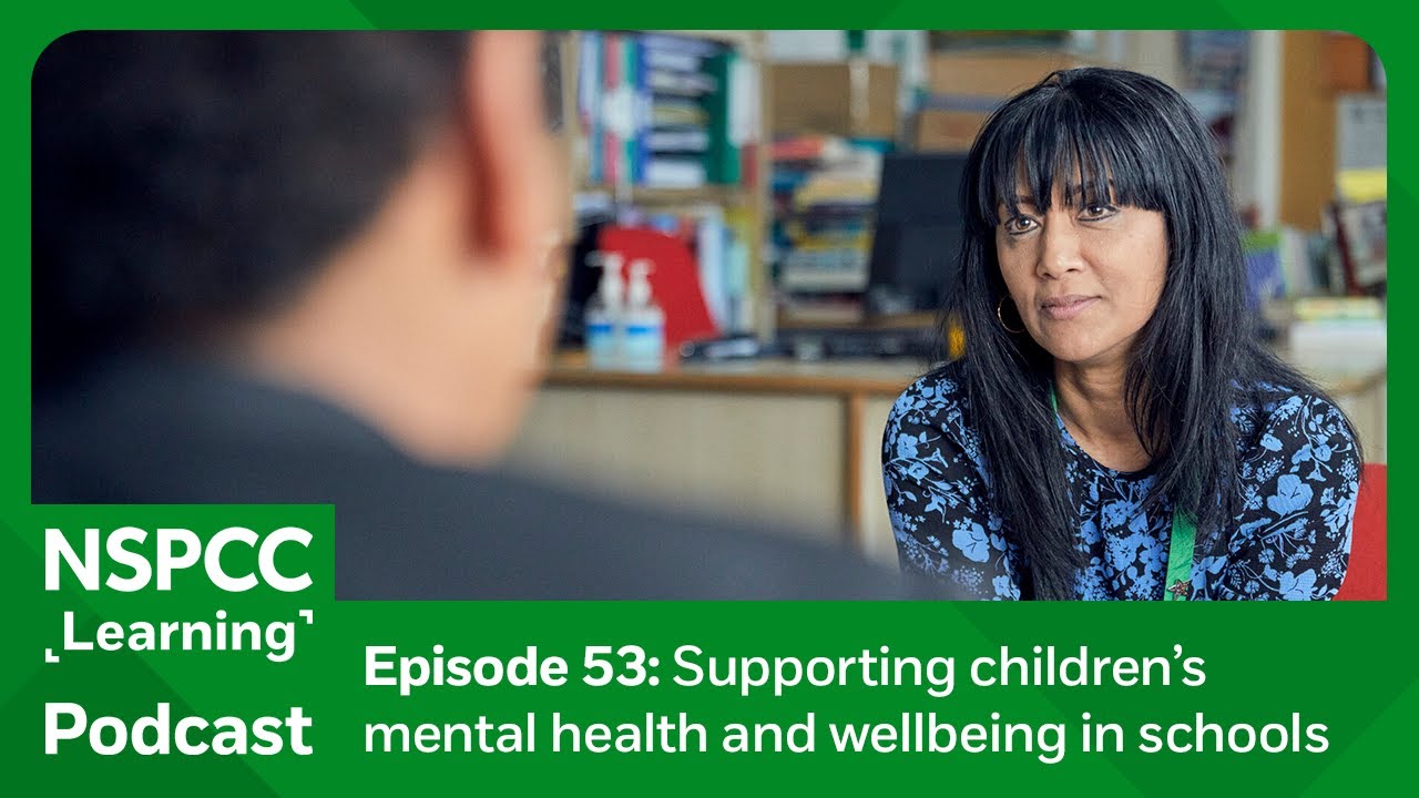 Supporting children’s mental health and wellbeing in schools | NSPCC Learning Podcast ...