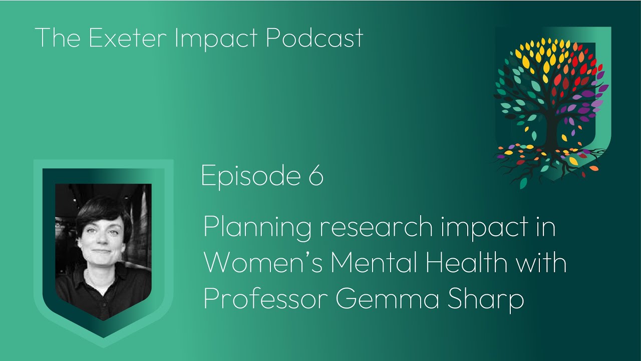 Exeter Impact Podcast Ep. 6: Planning research impact in Women’s Mental ...