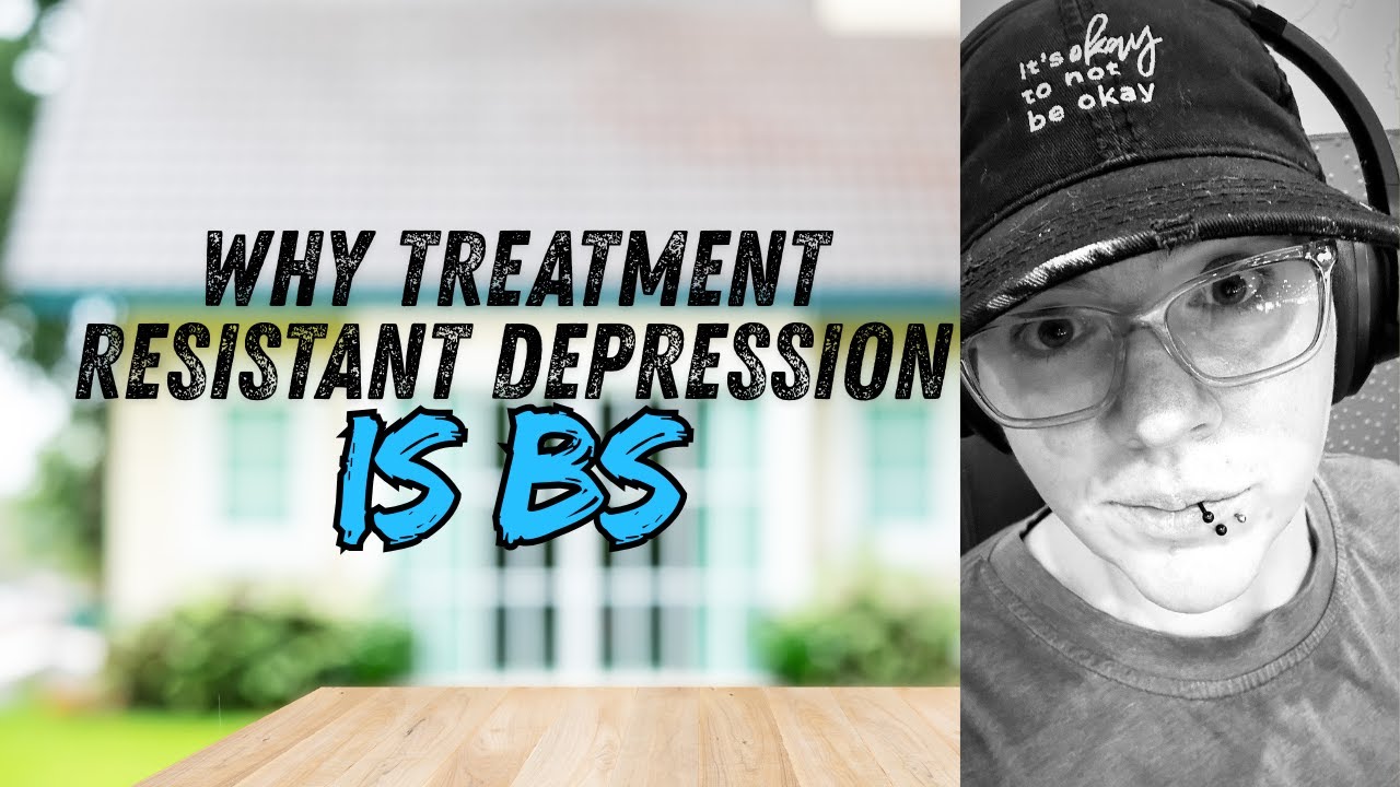 Why “Treatment Resistant Depression” Is BS (My Story & What Finally ...