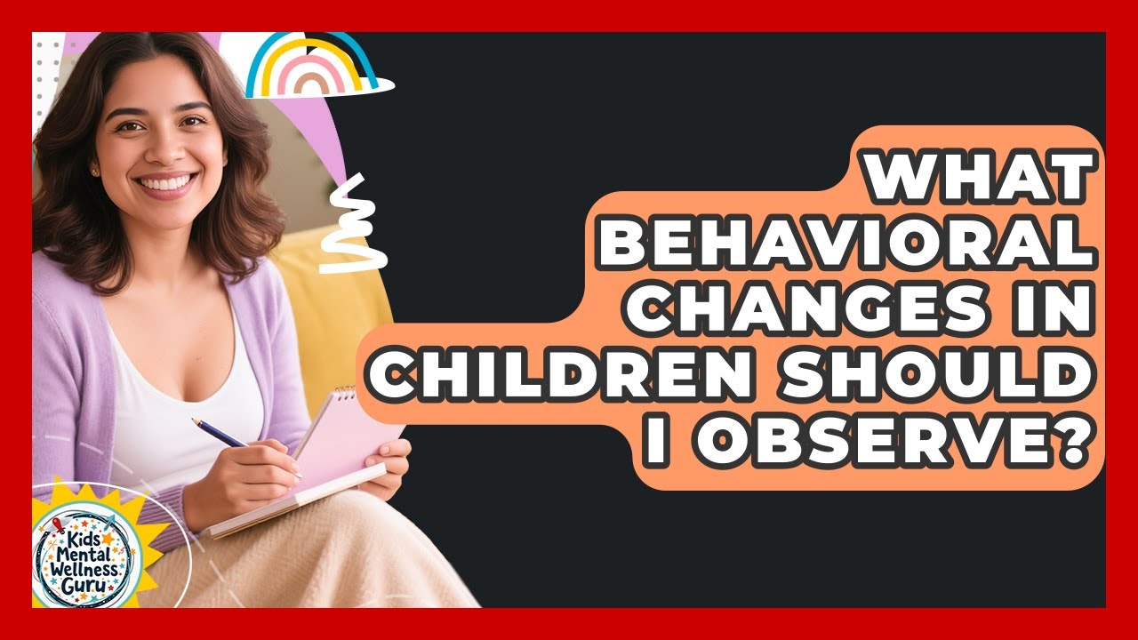 What Behavioral Changes In Children Should I Observe? - Kids Mental ...