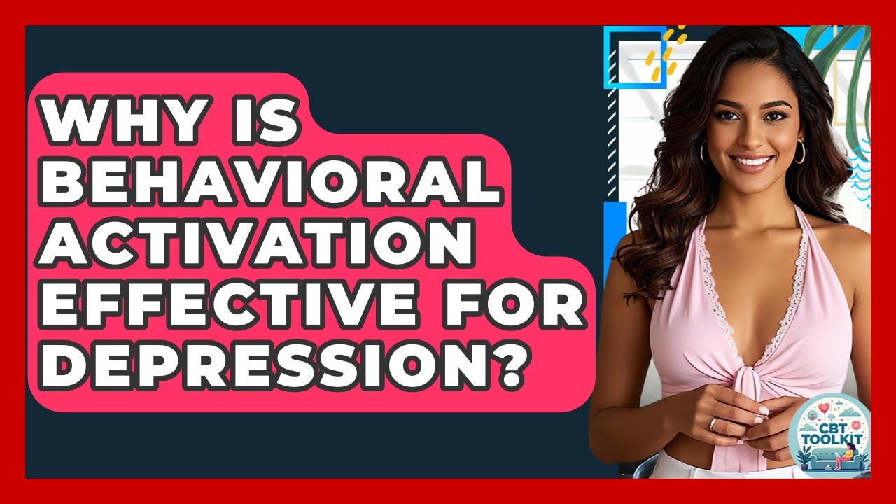 Why Is Behavioral Activation Effective For Depression? - CBT Toolkit ...