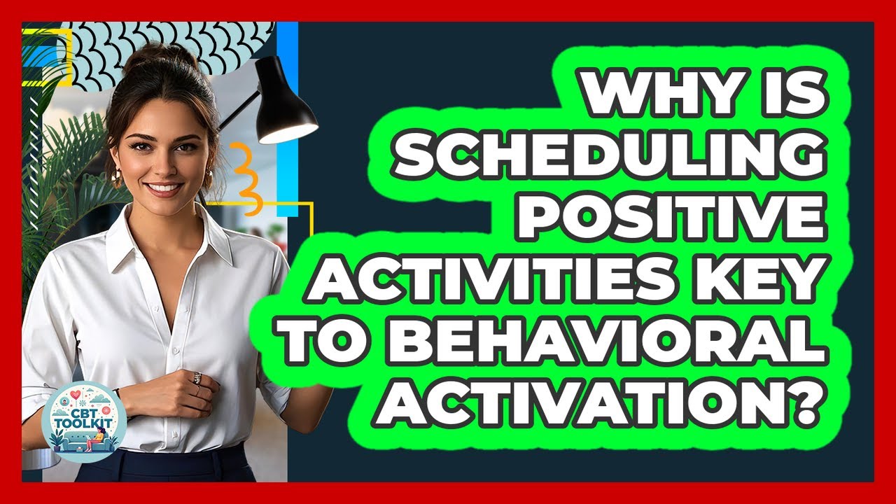 Why Is Scheduling Positive Activities Key To Behavioral Activation ...