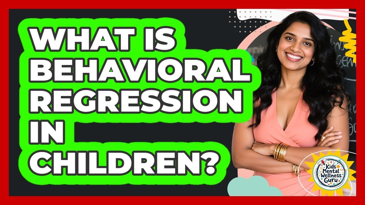 What Is Behavioral Regression In Children? - Kids Mental Wellness Guru ...