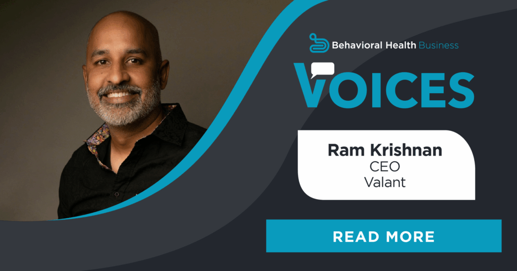 Voices: Ram Krishnan, CEO, Valant - Behavioral Healthcare Network